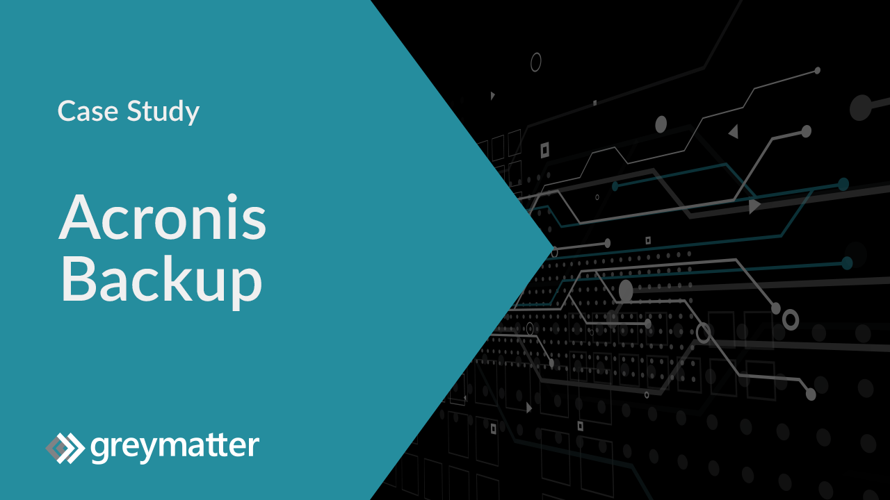 Case Study: Acronis Backup | Grey Matter